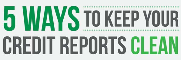 5 Ways To Keep Your Credit Reports Clean [Infographic]