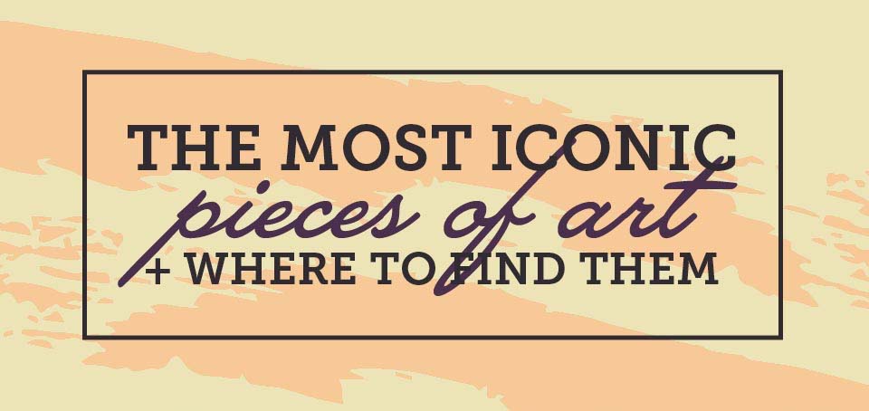 The Most Iconic Pieces of Art & Where to Find Them [Infographic]