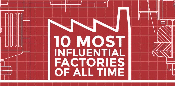 10 Most Influential Factories Of All Time [Infographic]