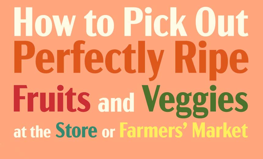 How to Pick Out Perfectly Ripe Fruits and Veggies (Infographic)
