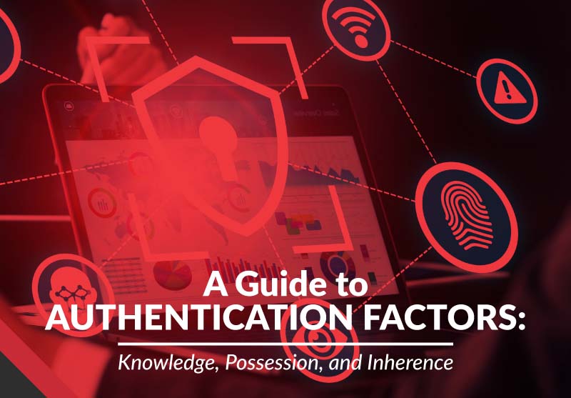 Knowledge, Possession, and Inherence: A Guide to Authentication Factors ...